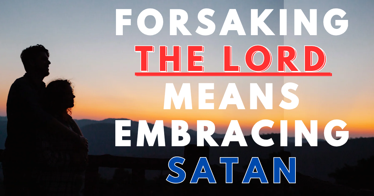FORSAKING THE LORD MEANS EMBRACING SATAN - clbfinternational